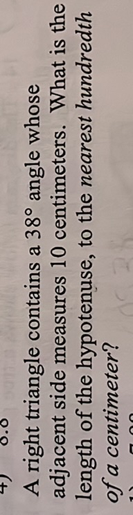 SOLVED: A right triangle contains a 38^∘ angle whose adjacent side measures 10 centimeters. What ...