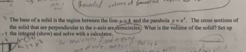 The base of a solid is the region between the line y=4 and the parabola ...