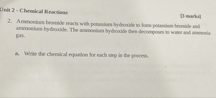 Unit 2 - Chemical Reactions [3 marks] 2. Ammonium bromide reacts with potassium hydroxide to ...