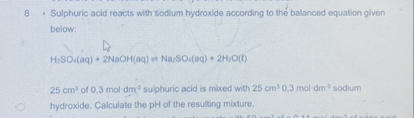SOLVED: 8 . Sulphuric acid reacts with sodium hydroxide according to the balanced equation given ...