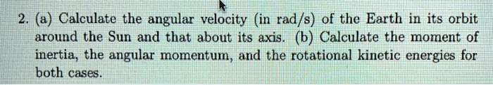 SOLVED: 2. (a) Calculate the angular velocity (in rad/s) of the Earth ...