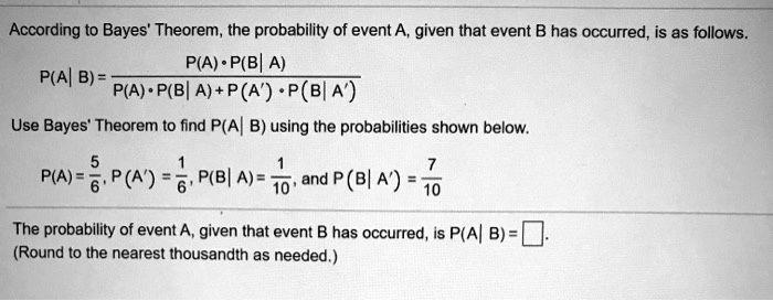 SOLVED: According to Bayes' Theorem the probability of event A, given that event B has occurred ...