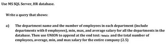 Texts: Use MS SQL Server, HR database. Write a query that shows: a) The ...