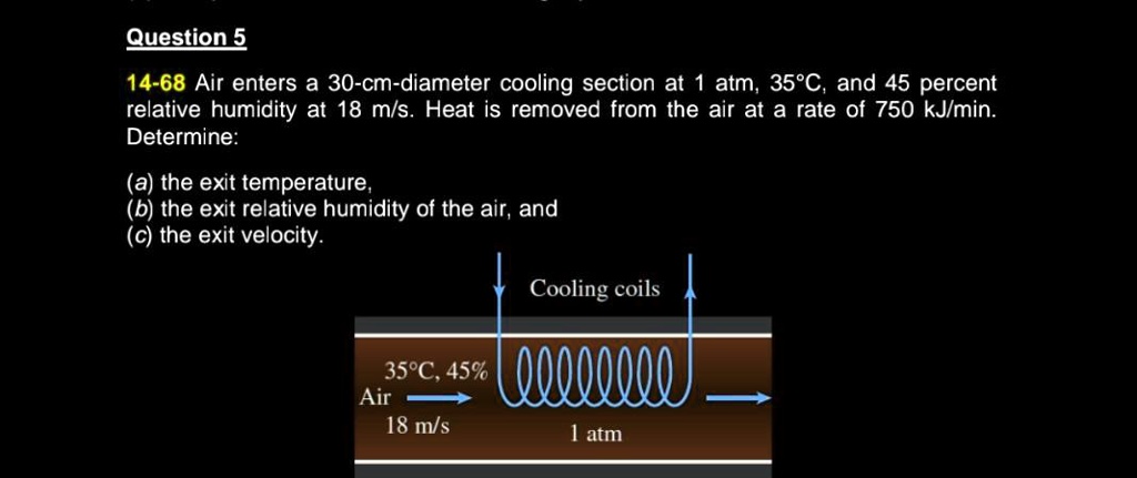 SOLVED: Question 5 14-68 Air enters a 30-cm-diameter cooling section at ... SOLVED: Question 5 14-68 Air enters a 30-cm-diameter cooling section at ...