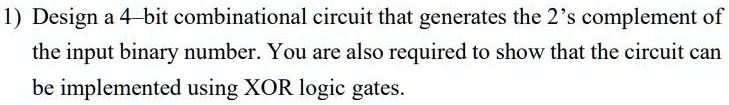 Solved 1 Design A 4 Bit Combinational Circuit That Generates The 2s Complement Of The Input