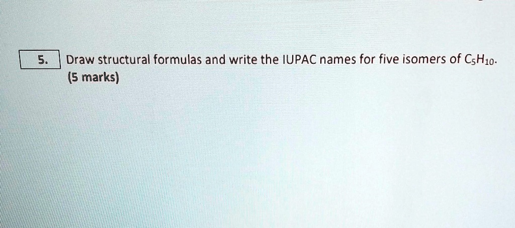 SOLVED: Draw structural formulas and write the IUPAC names for five isomers of C10H10.