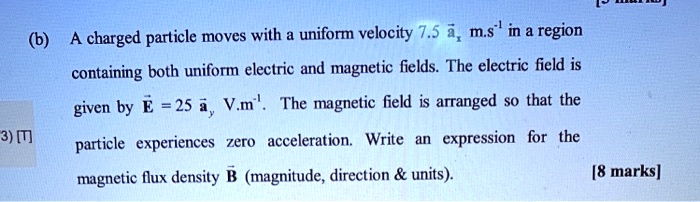 SOLVED: A charged particle moves with a uniform velocity 7.5 m/s in a region containing both ...