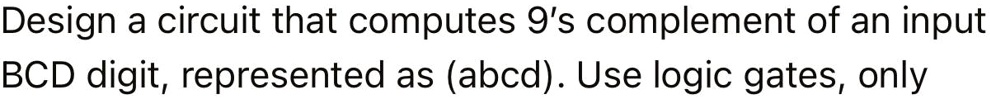 Solved Design A Circuit That Computes 9s Complement Of An Input Bcd 4427