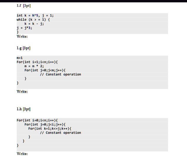 SOLVED: 1.f [3pt] int k = N^5, j = 1; while (k >= 1) k = k - j; j = j * 3; Explanation: The time ...