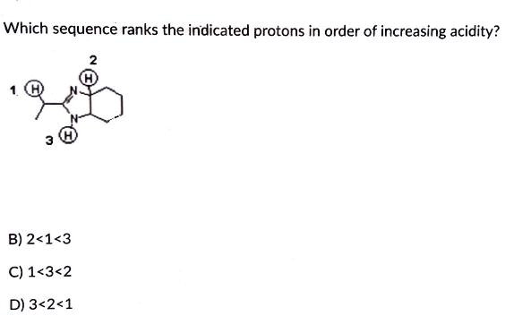 SOLVED: Which sequence ranks the indicated protons in order of increasing acidity? B) 2