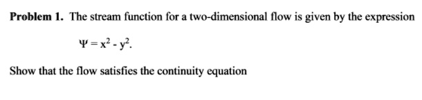 Problem 1. The stream function for a two-dimensional flow is given by the expression Ψ = x^2 - y ...