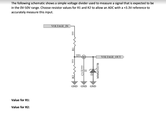 Value for R1: Value for R2: The following schematic shows a simple voltage divider used to ...