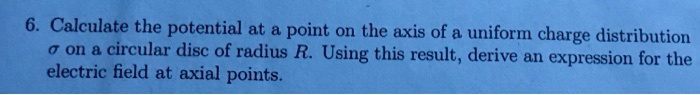 6. Calculate the potential at a point on the axis of a uniform charge ...