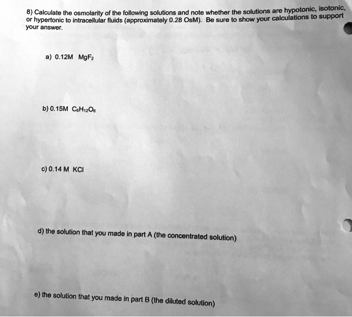 8) Calculate the osmolarity of the following solutions and note whether the solutions are ...