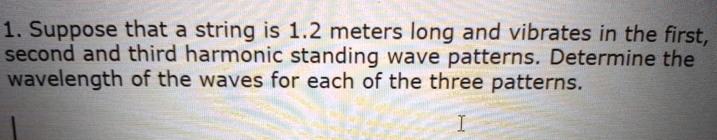 SOLVED: 1. Suppose that a string is 1.2 meters long and vibrates in the ...
