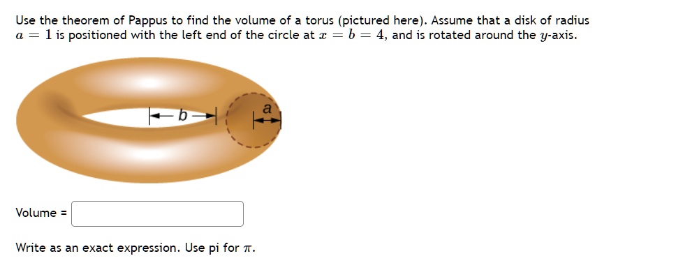 SOLVED: Use the theorem of Pappus to find the volume of a torus (pictured here): Assume that a ...