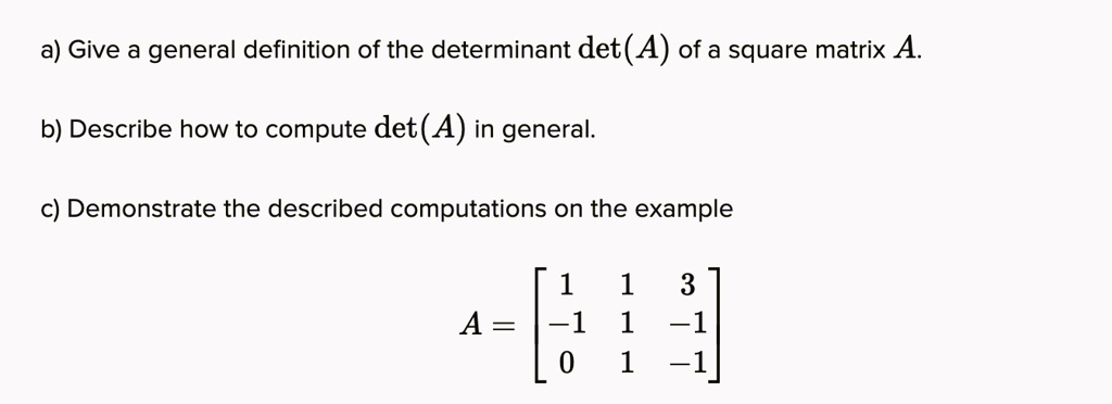 SOLVED: 'a) Give a general definition of the determinant det( A) of a square matrix A b ...