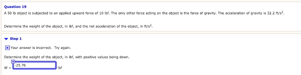 Question 19 A 50 lb object is subjected to an applied upward force of 10 lbf. The only other ...
