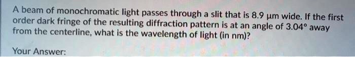 SOLVED: A beam of monochromatic light passes through a slit that is 8.9 ...