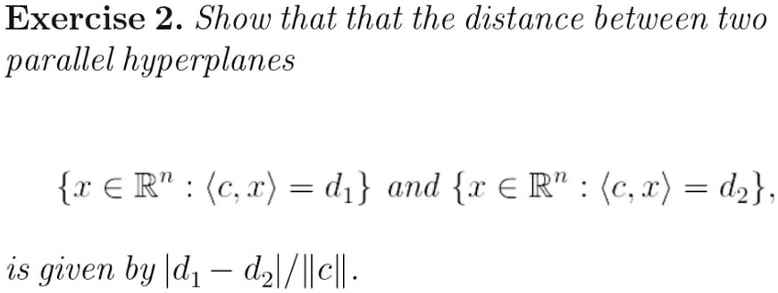 SOLVED: Exercise 2 Show that that the distance between two parallel hyperplanes r € R" (c.x) =d1 ...