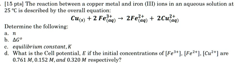 SOLVED: The reaction between a copper metal and iron (III) ions in an aqueous solution at 25 Â°C ...