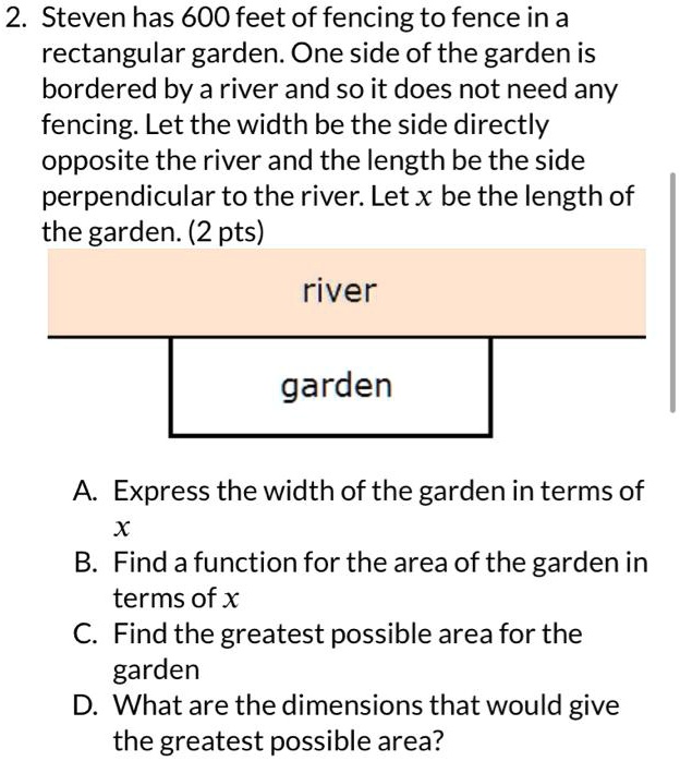 SOLVED: 2. Steven has 600 feet of fencing to fence in a rectangular garden. One side of the ...