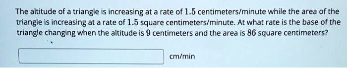 SOLVED: The altitude of a triangle is increasing at a rate of 1.5 centimeters/minute while the ...