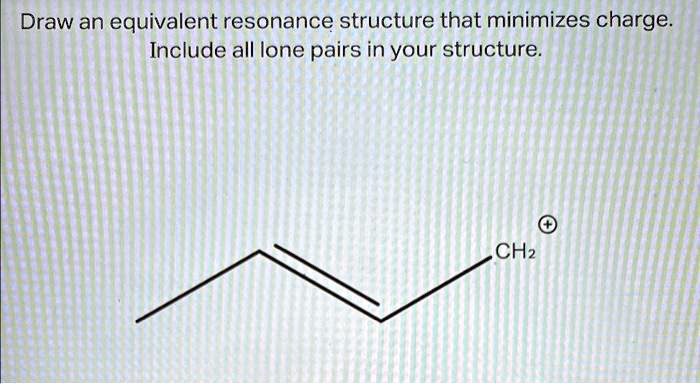 SOLVED: Draw an equivalent resonance structure that minimizes charge. Include all lone pairs in ...