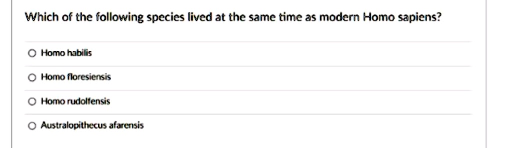 Which of the following species lived at the same time as modern Homo ...