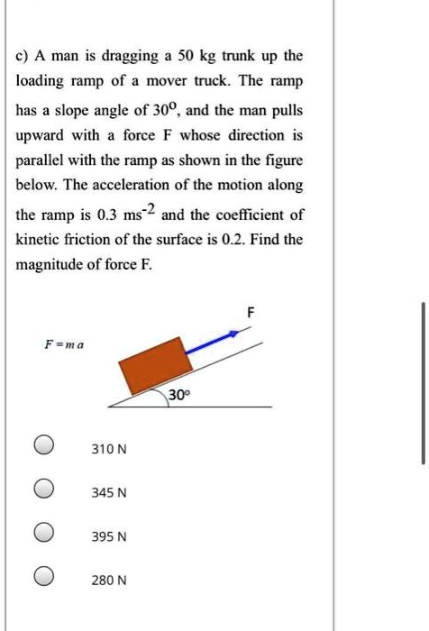 SOLVED: c) A man IS dragging 50 kg trunk up the loading ramp of a mover ...