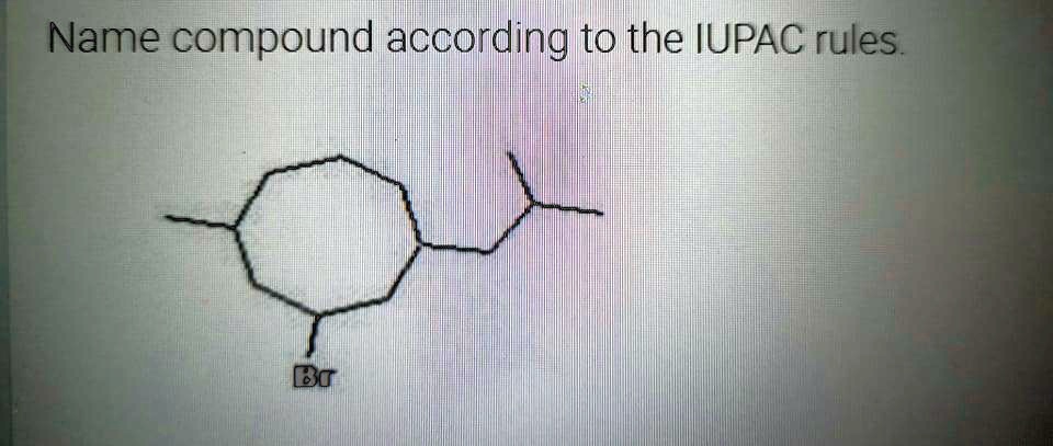 SOLVED: Name the compound according to the IUPAC rules Name compound ... SOLVED: Name the compound according to the IUPAC rules Name compound ...