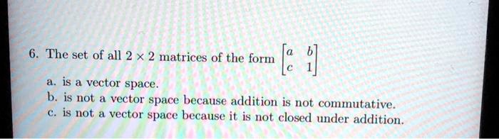 SOLVED: The set of all 2 x 2 matrices of the form a. is a vector space ...