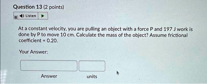 SOLVED: Question 13 (2 points) Listen At a constant velocity; You are pulling an object with a ...