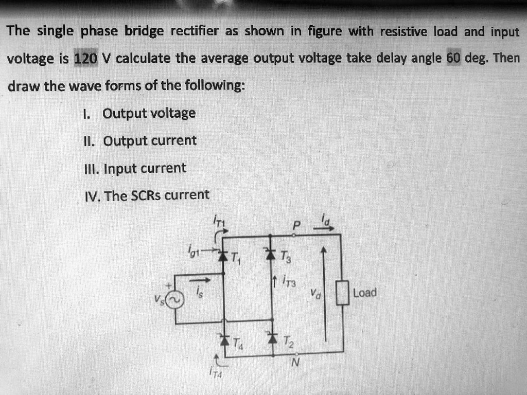 SOLVED: The single-phase bridge rectifier, as shown in the figure with a resistive load and ...