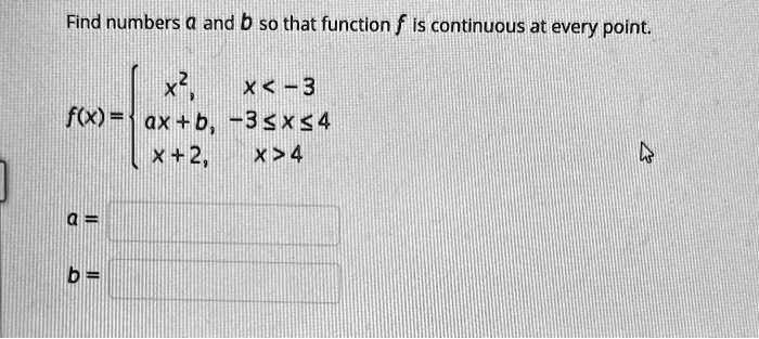 SOLVED: Find numbers @ and b so that function f is continuous at every point x2, X