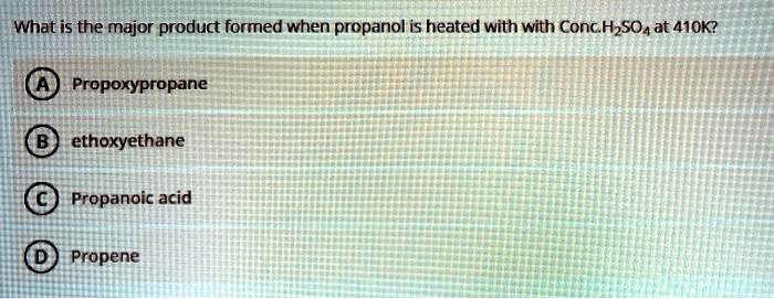 SOLVED: What is the major product formed when propanol is heated with ...