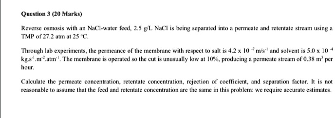 Reverse osmosis with an NaCl-water feed, 2.5 g/L NaCl, is being ...