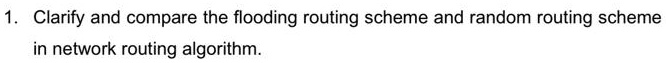 Solved 1 Clarify And Compare The Flooding Routing Scheme And Random Routing Scheme In Network