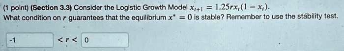 SOLVED: Consider the Logistic Growth Model X₁+1. What condition on r ...