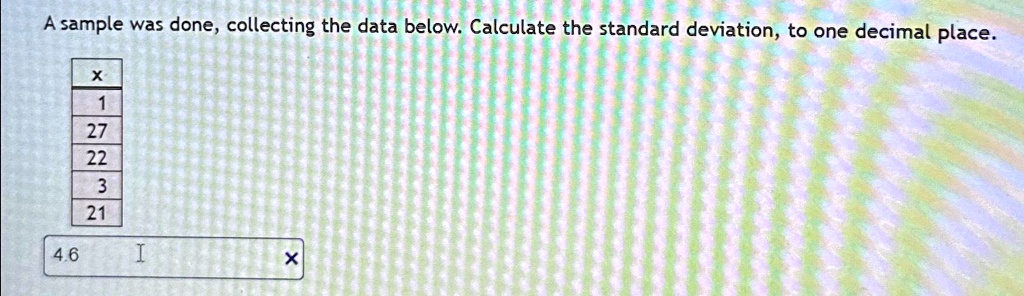 A sample was done, collecting the data below. Calculate the standard deviation, to one decimal ...