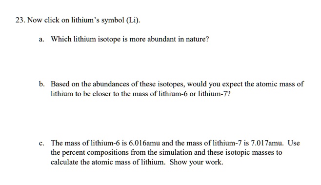 SOLVED: 23. Now click on the lithium symbol (Li). Which lithium isotope ...