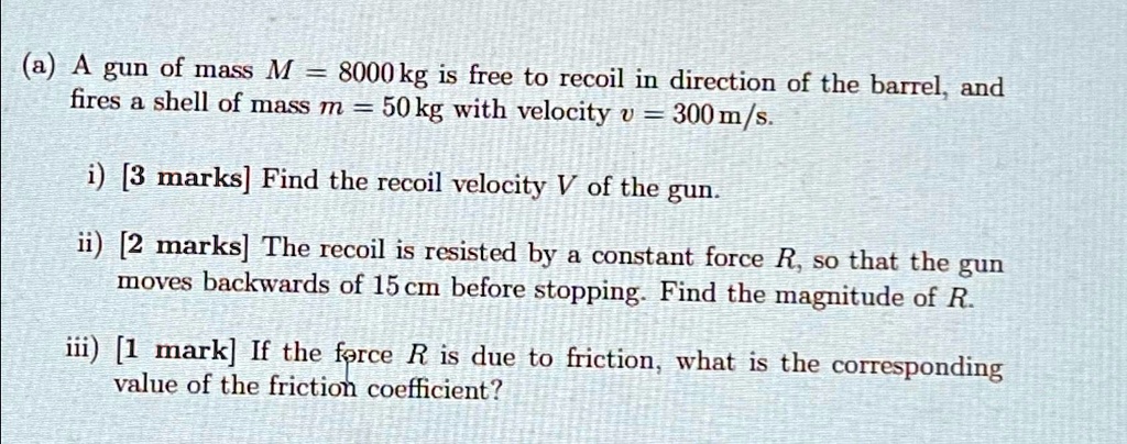 SOLVED: (a) A gun of mass M=8000kg is free to recoil in direction of the barrel, and fires a ...