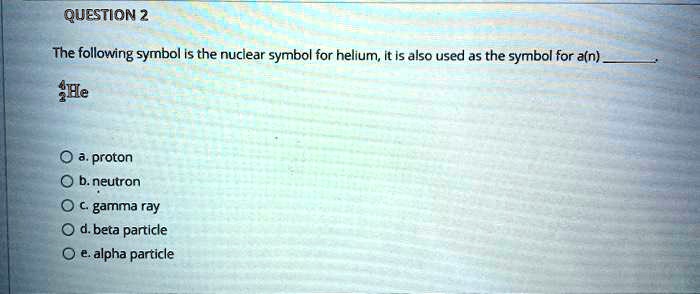 SOLVED: The following symbol is the nuclear symbol for helium. It is ...