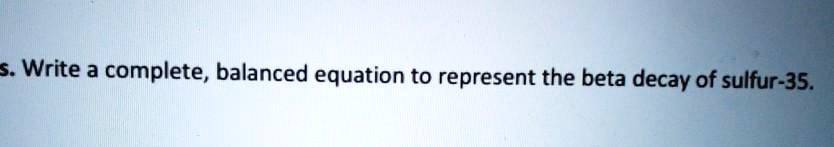 SOLVED: s. Write a complete, balanced equation to represent the beta ...