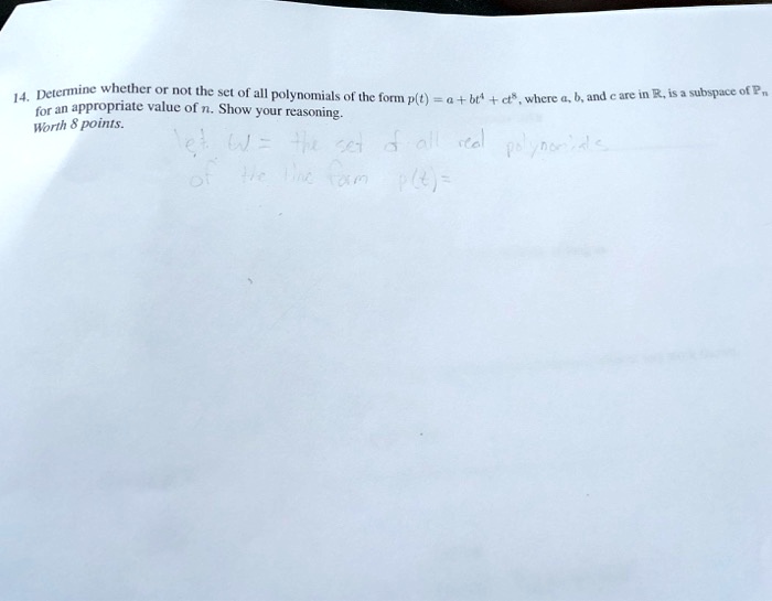 14. Determine whether or not the set of all polynomials of the form p(t) = a+bt + ct^s, where a ...