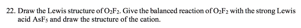 22. Draw the Lewis structure of O2F2. Give the balanced reaction of ...