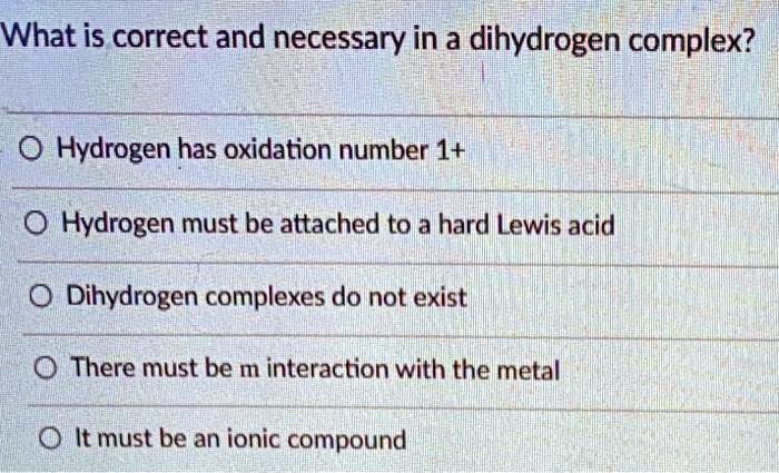 SOLVED: What is correct and necessary in a dihydrogen complex? O ...