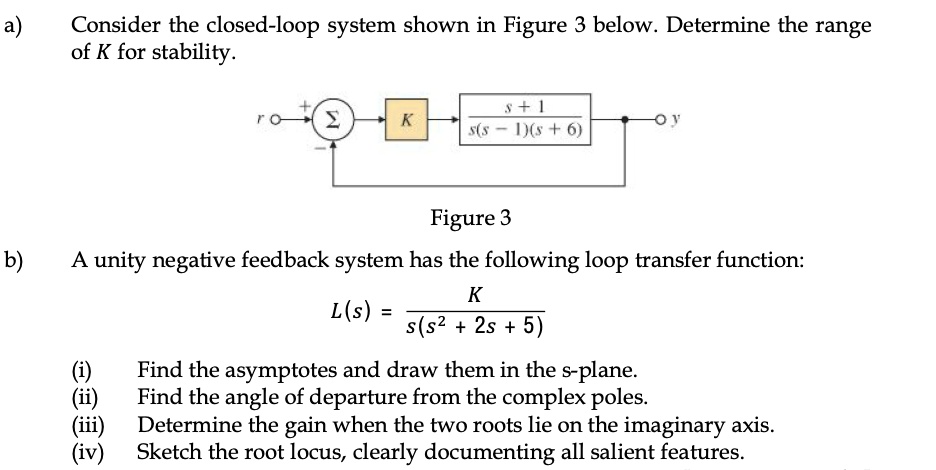 [GET ANSWER] a) Consider the closed-loop system shown in Figure 3 below. Determine the range of ...