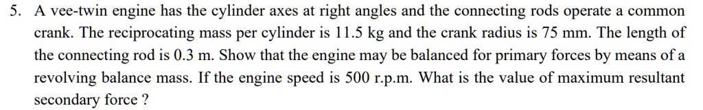 5. A vee-twin engine has the cylinder axes at right angles and the ...