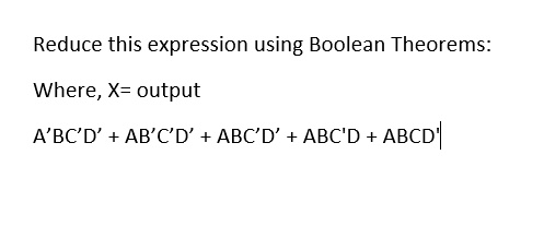 SOLVED: Reduce this expression using Boolean Theorems: Where, X= output A'BC'D' + AB'C'D' + ABC ...